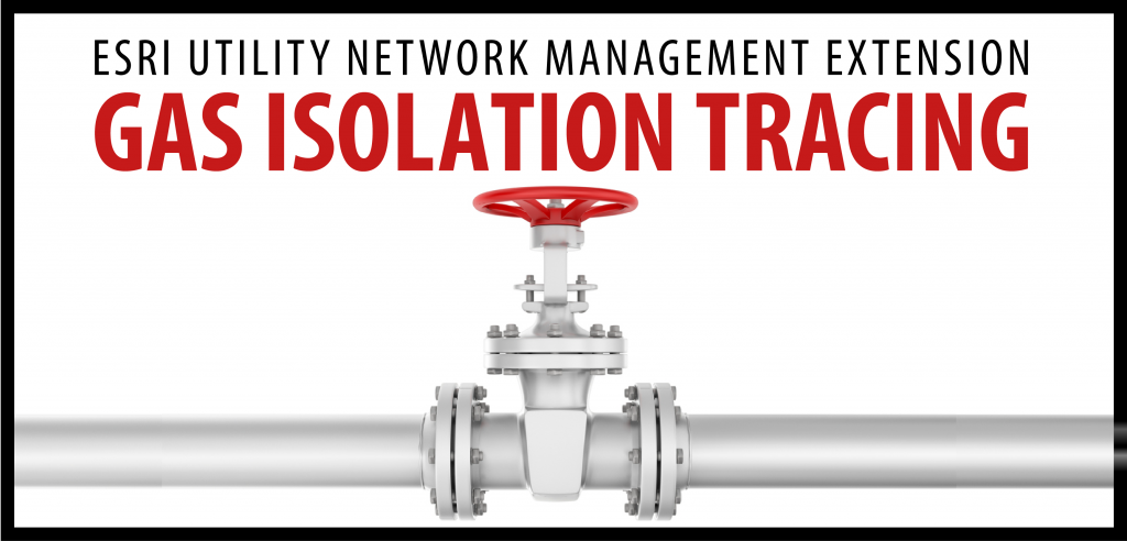 Esri Utility Network Management Extension - Gas Isolation Tracing - SSP ...